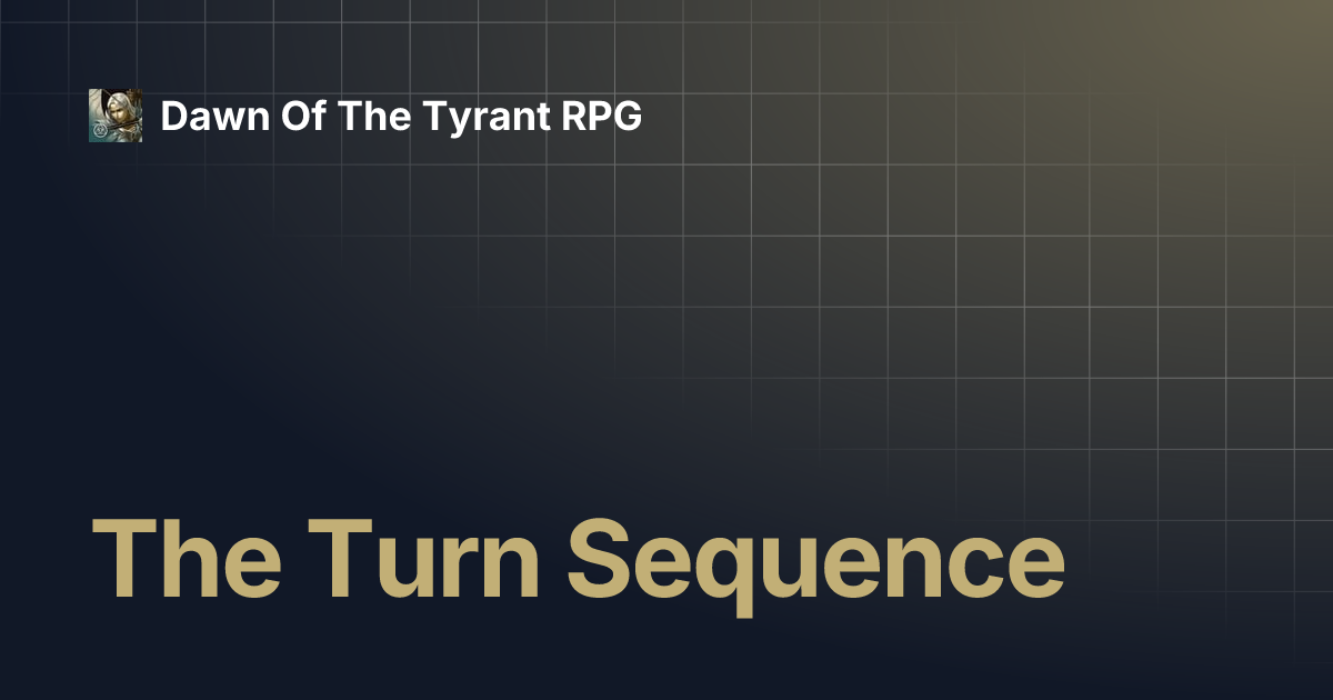 The Turn Sequence | Dawn Of The Tyrant RPG